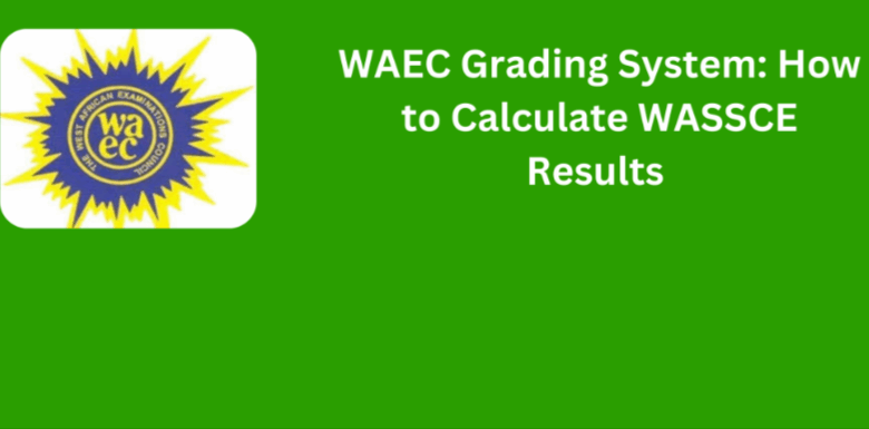 WAEC Grading System: Explained Clearly For Students 2025/26